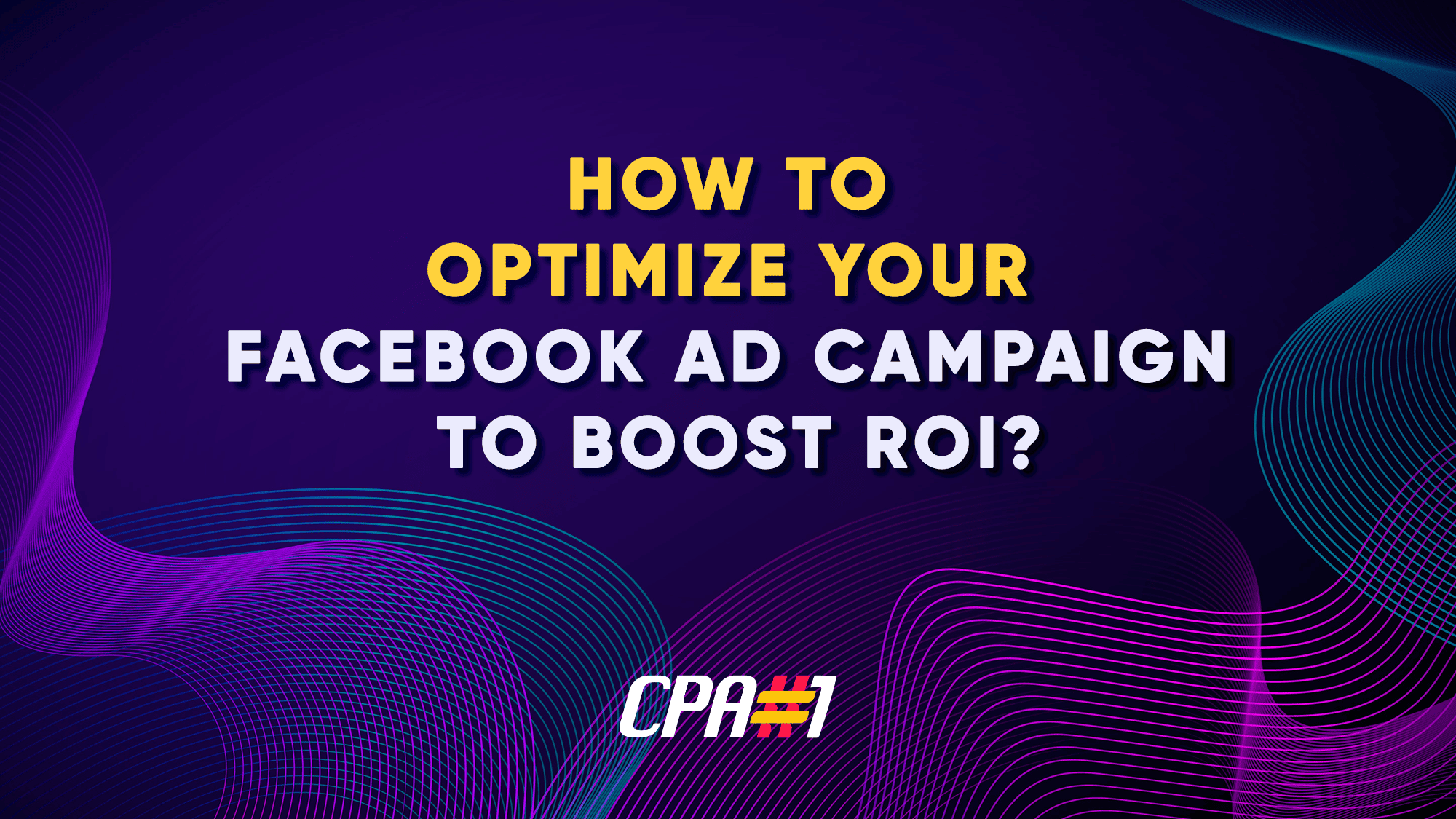 How to optimize your Facebook ad campaign to boost ROI? | CPA#1