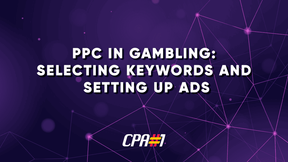 PPC in gambling: Selecting keywords and setting up ads | CPA#1